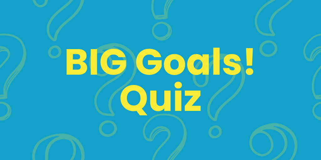 BIG GOALS Quiz